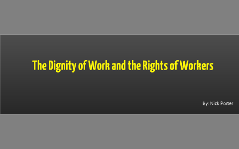 Dignity of Work and The Rights of Workers by Nick Porter on Prezi