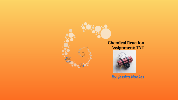 Chemical Reaction Assignment: TNT by jessica noakes on Prezi