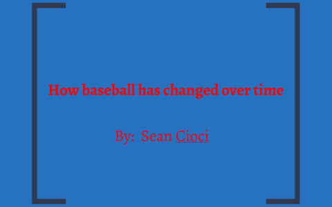 How baseball has changed over time by Sean Cioci on Prezi