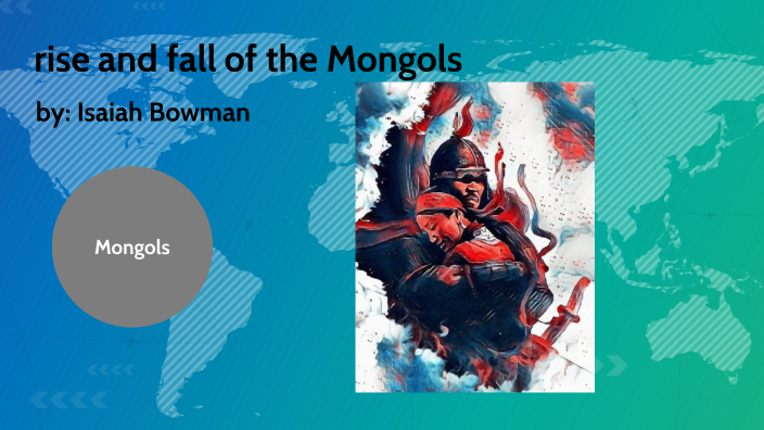rise and fall of the Mongols by Isaiah Bowman on Prezi