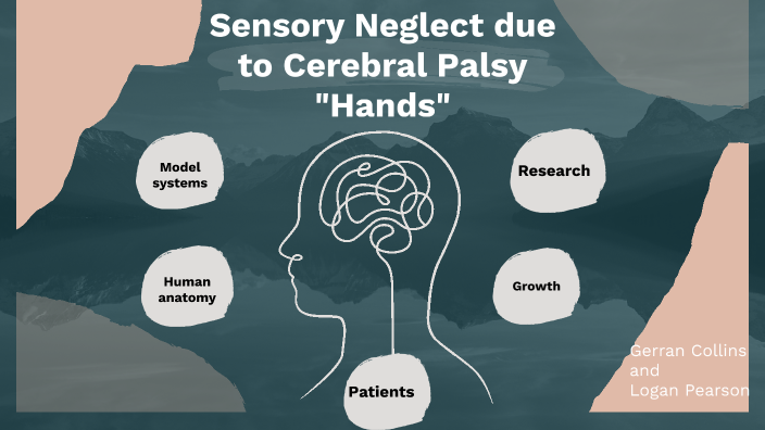 Sensory neglect due to Cerebral Palsy by Gerran Collins on Prezi