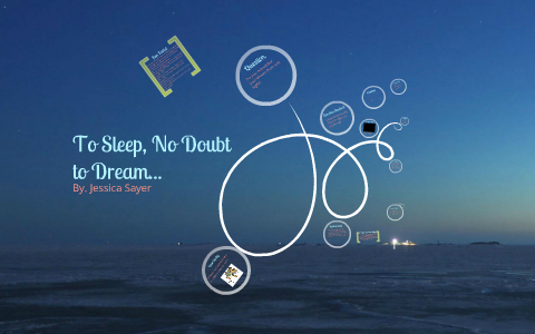 To Sleep, No Doubt to Dream... by Jessica Sayer on Prezi