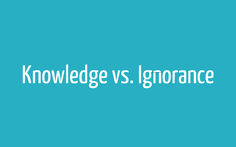 Knowledge vs. Ignorance by Lexie Lattner on Prezi
