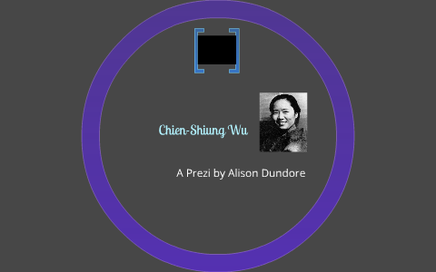 Chien-Shiung Wu by Alison Dundore on Prezi