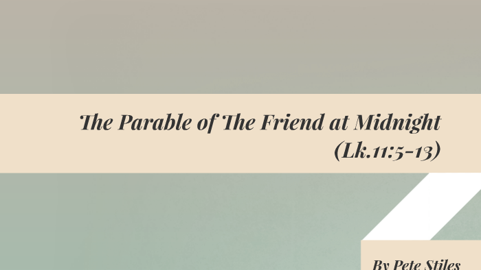 The Parable of The Friend at Midnight by Pete Stiles on Prezi