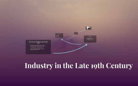 Industry in the Late 19th Century by taylor pavlovich on Prezi