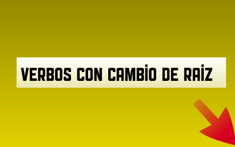 Verbos con cambio de Raiz by Paulina Santos on Prezi