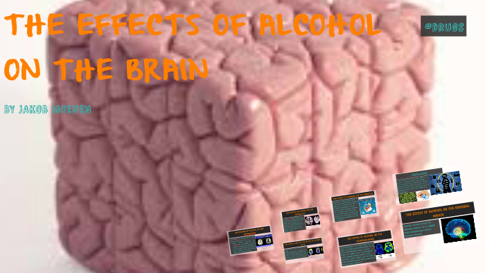 THE EFFECTS OF ALCOHOL ON THE BRAIN by jakob mceuen on Prezi