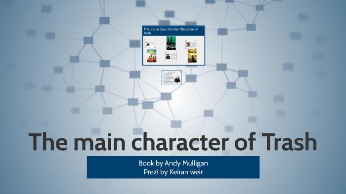 The main character of Trash by Keiran Weir on Prezi
