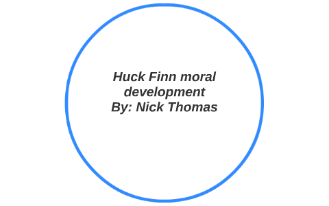 Huck Finn moral development by Nick Thomas on Prezi