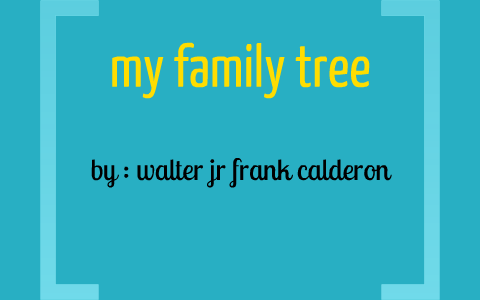 walter's family tree by walter calderon on Prezi