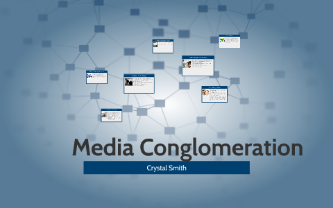 The Effects Of Media Conglomeration by crystal smith on Prezi