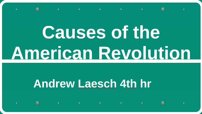 Causes of the American Revolution by Andrew Laesch on Prezi