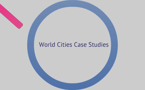 World Cities Urban Regeneration Case Studies by Rob Claughton on Prezi