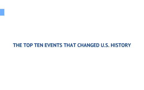 The Top Ten Events That Changed U.S. History by Melanie Maes on Prezi
