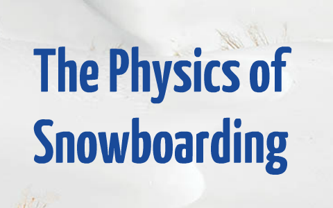 the Physics of Snowboarding by Joe Donnelly on Prezi