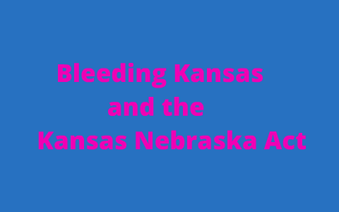 Bleeding Kansas and the Kansas-Nebraska Act by Devyn Warner on Prezi
