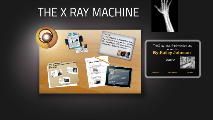 The X ray machine invention and Innovation by Johnson Kailey on Prezi