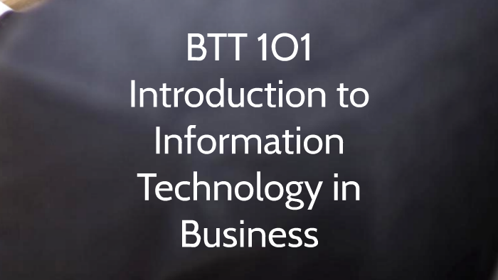 BTT 1O1--Introduction to Information Technology in Business by Robert ...
