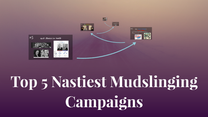 Top 5 Nastiest Mudslinging Campaigns by Madison Thompson on Prezi