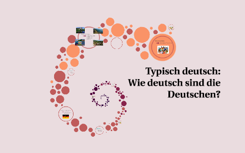 Typisch deutsch: Wie deutsch sind die Deutschen? by Tajana Lenhard on Prezi