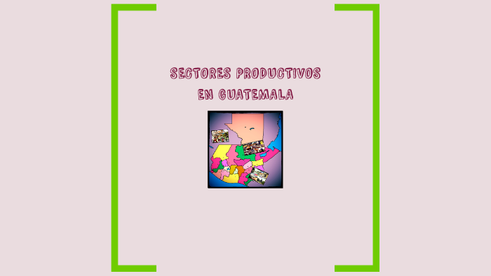 SECTORES PRODUCTIVOS EN GUATEMALA by Marisol Castillo on Prezi SECTORES PRODUCTIVOS EN GUATEMALA by Marisol Castillo on Prezi
