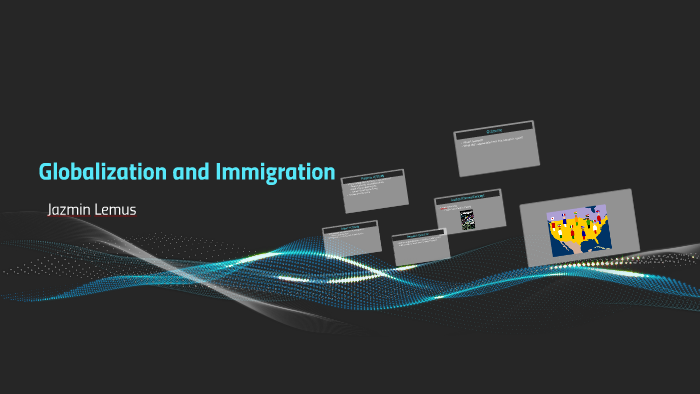 Globalization and Immigration by Jazmin Lemus on Prezi