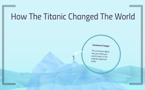 How The Titanic Changed The World by dedude 007 on Prezi