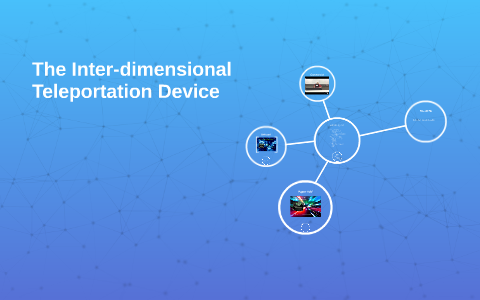 The Inter dimensional Teleportation Device by on Prezi