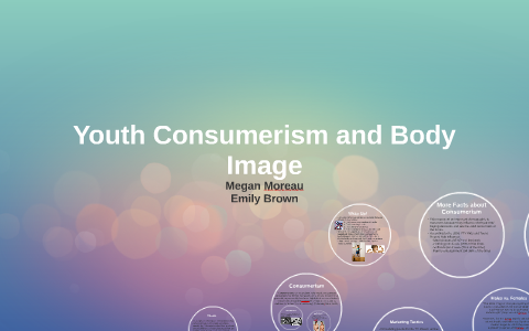 Youth Consumerism and Body Image by Emily Brown on Prezi