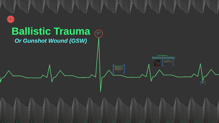 Ballistic Trauma or Gunshot Wound (GSW) by Pearl Gore on Prezi
