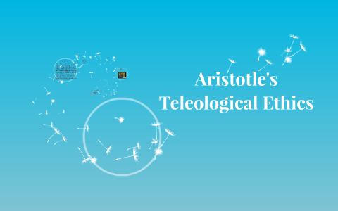 Aristotle's Teleological Ethics by Ivanka D'mello on Prezi