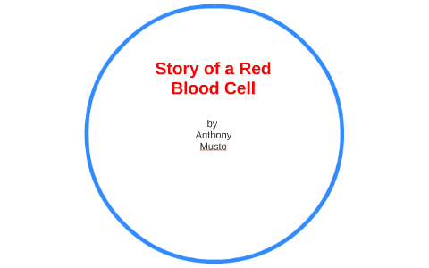 Story of a Red Blood Cell by anthony musto on Prezi