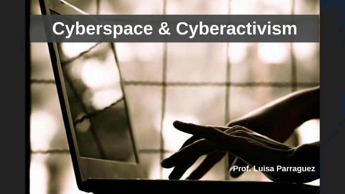 Cyberspace & Cyberactivism by Luisa Parraguez on Prezi