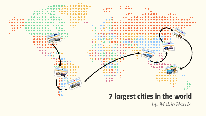 7 largest cities in the world by Mollie Harris on Prezi