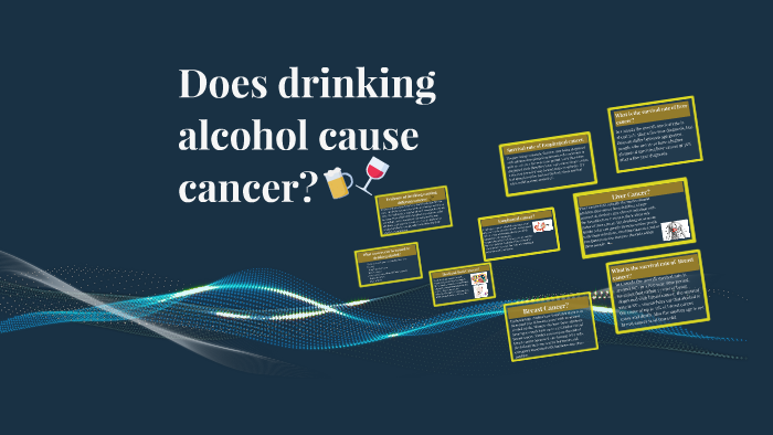 Does drinking alcohol cause cancer? by kylie savile on Prezi