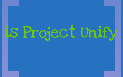 What Does Project Unify Mean? by Ashlee Frazier on Prezi