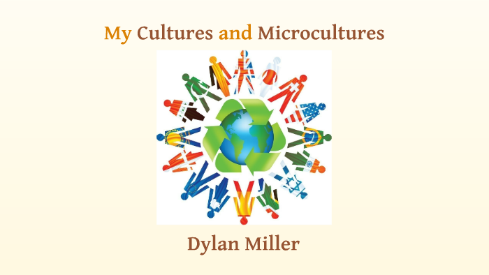 My Cultures and Microcultures by Dylan Miller on Prezi