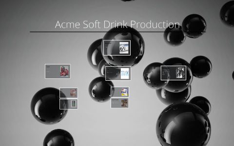 Acme Soft Drink Production by Justin Treinish on Prezi