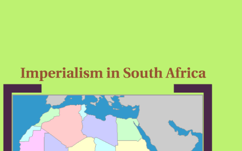 Imperialism in South Africa by Keala Kawakami on Prezi