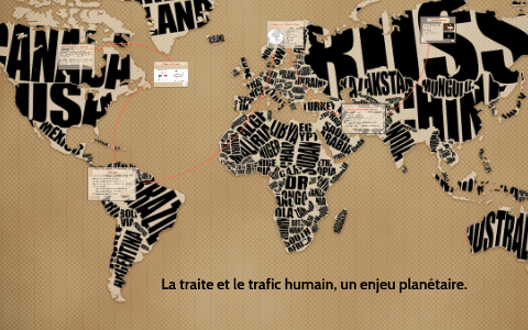 La traite et le traffic humain, un enjeu planétaire. by on Prezi