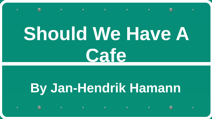 Should We Have A Cafe by Jan Hamann on Prezi