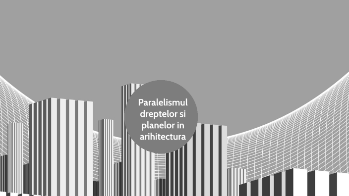 Paralelismul dreptelor si planelor in arhitectura by Daniela Gurin on Prezi