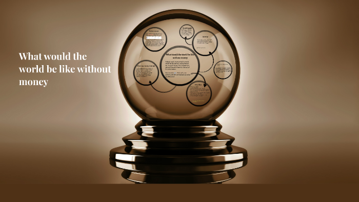 What would the world be like without money by emily wood on Prezi