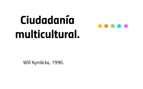 Ciudadanía multicultural. by Bárbara Toro Castañeda on Prezi
