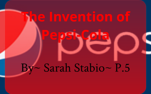 The Invention of Pepsi Cola ~ by Sarah Stabio on Prezi