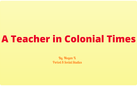 A Schoolmaster in Colonial Times by Erin k on Prezi