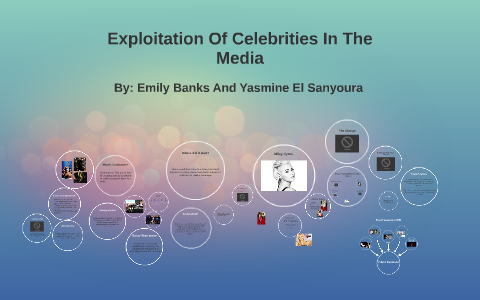 Exploitation Of Celebrities In The Media by Emily Banks on Prezi