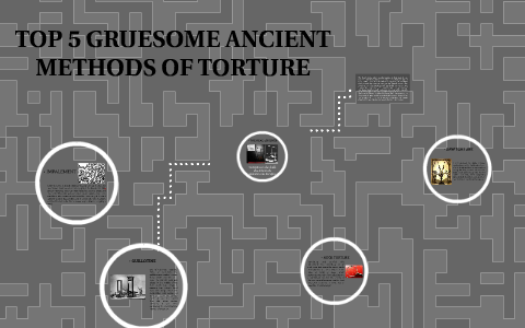 TOP 5 GRUESOME ANCIENT METHODS OF TORTURE by Jazmine Jav on Prezi