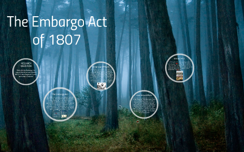 The Embargo Act of 1807 by Jennifer T on Prezi